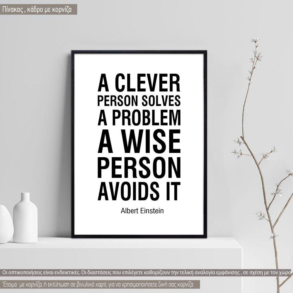 Poster A clever person solves a problem. A wise person avoids it Einstein